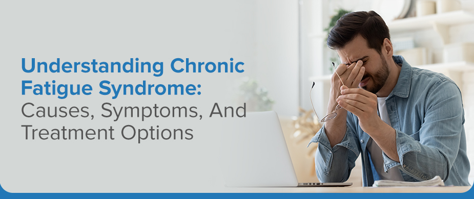 Understanding Chronic Fatigue Syndrome: Causes, Symptoms & Treatment
