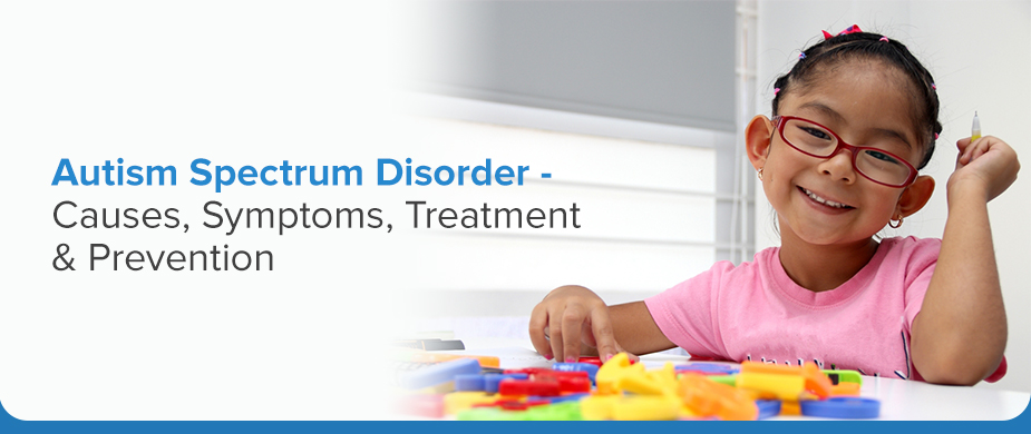 Autism Spectrum Disorder: Causes, Symptoms, Treatment & Prevention ...